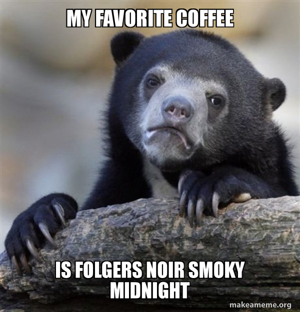 my favorite coffee is folgers noir smoky midnight - Confession Bear ...