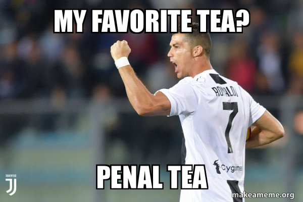 My favorite tea? Penal Tea - Cristiano Ronaldo Meme Generator