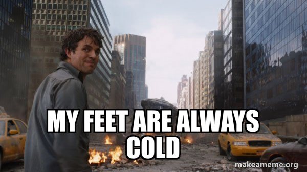 my feet are always cold - That's My Secret Meme Generator