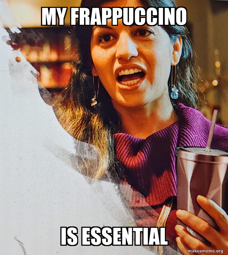 My Frappuccino Is essential Meme Generator
