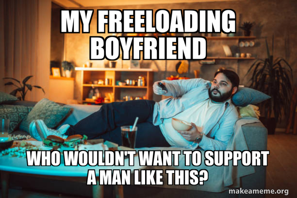 my freeloading boyfriend who wouldn't want to support a man like this ...