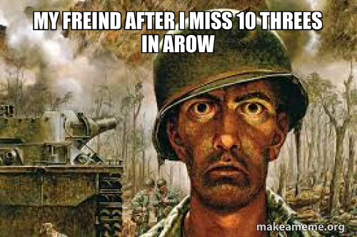 my freind after i miss 10 threes in arow Meme Generator