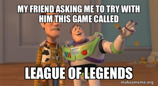 My friend asking me to try with him this game called League of Legends ...