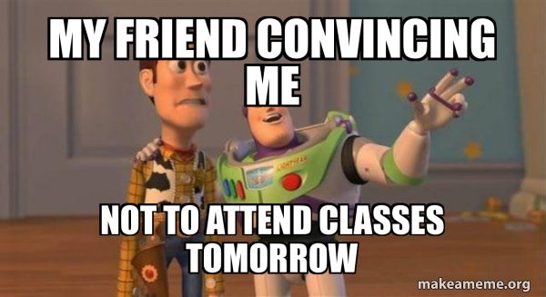 my friend convincing me not to attend classes tomorrow - Buzz and Woody ...