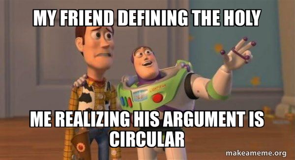 My friend defining the Holy Me realizing his argument is circular ...
