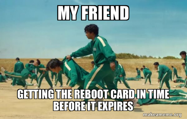 My friend Getting the reboot card in time before it expires - Squid ...