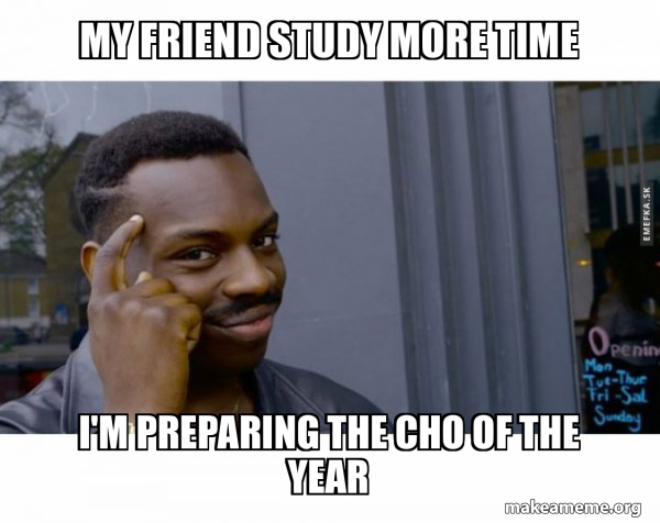 My friend study more time I'm preparing the cho of the year - Roll Safe ...