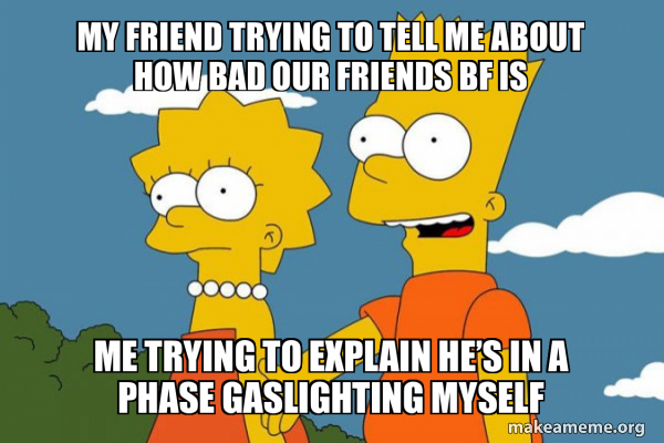 My friend trying to tell me about how bad our friends bf is Me trying ...