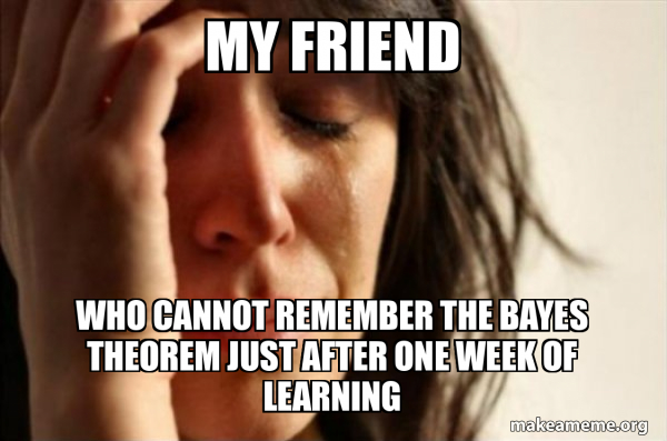 My Friend Who cannot remember the Bayes Theorem just after one week of ...