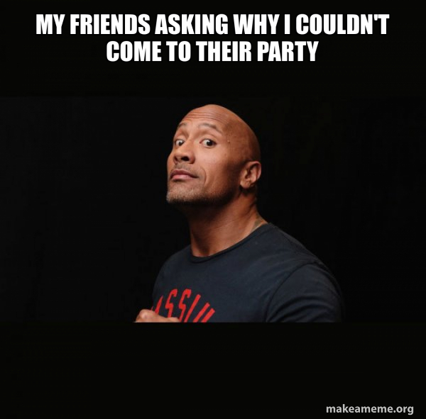 My friends asking why I couldn't come to their party - Dwayne Johnson ...