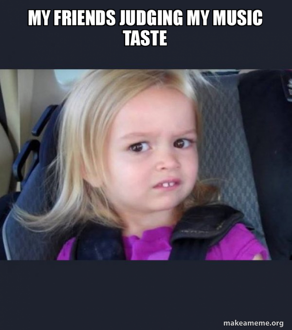 My friends judging my music taste - Side-Eyes Chloe Meme Generator