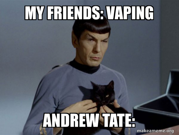 My Friends: Vaping Andrew Tate: - Spock and Cat Meme Meme Generator