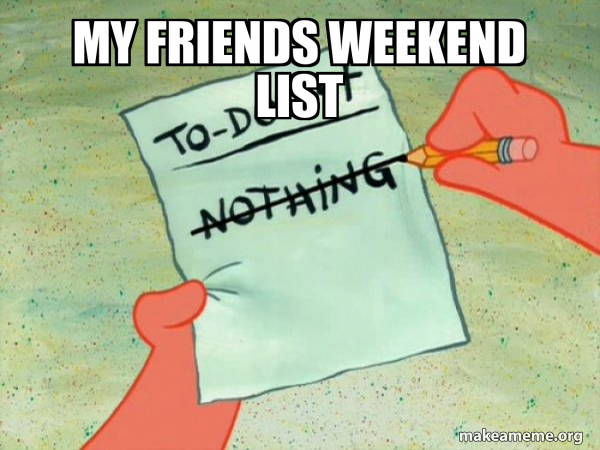 my friends weekend list - TO-DO List Meme Generator