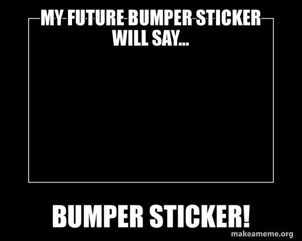My future bumper sticker will say... Bumper Sticker! - Motivational ...
