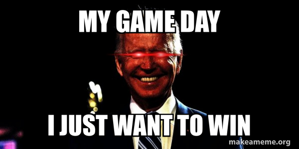 my game day i just want to win - Dark Brandon Meme Generator