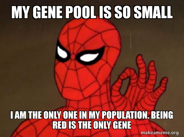 My gene pool is so small I am the only one In my population. Being red ...