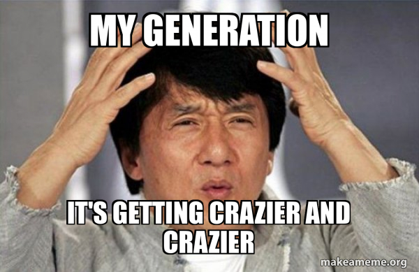 my generation it's getting crazier and crazier - Jackie Chan Why? Meme ...