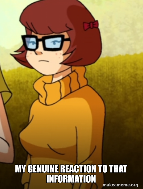 My Genuine Reaction To That Information Meme Generator