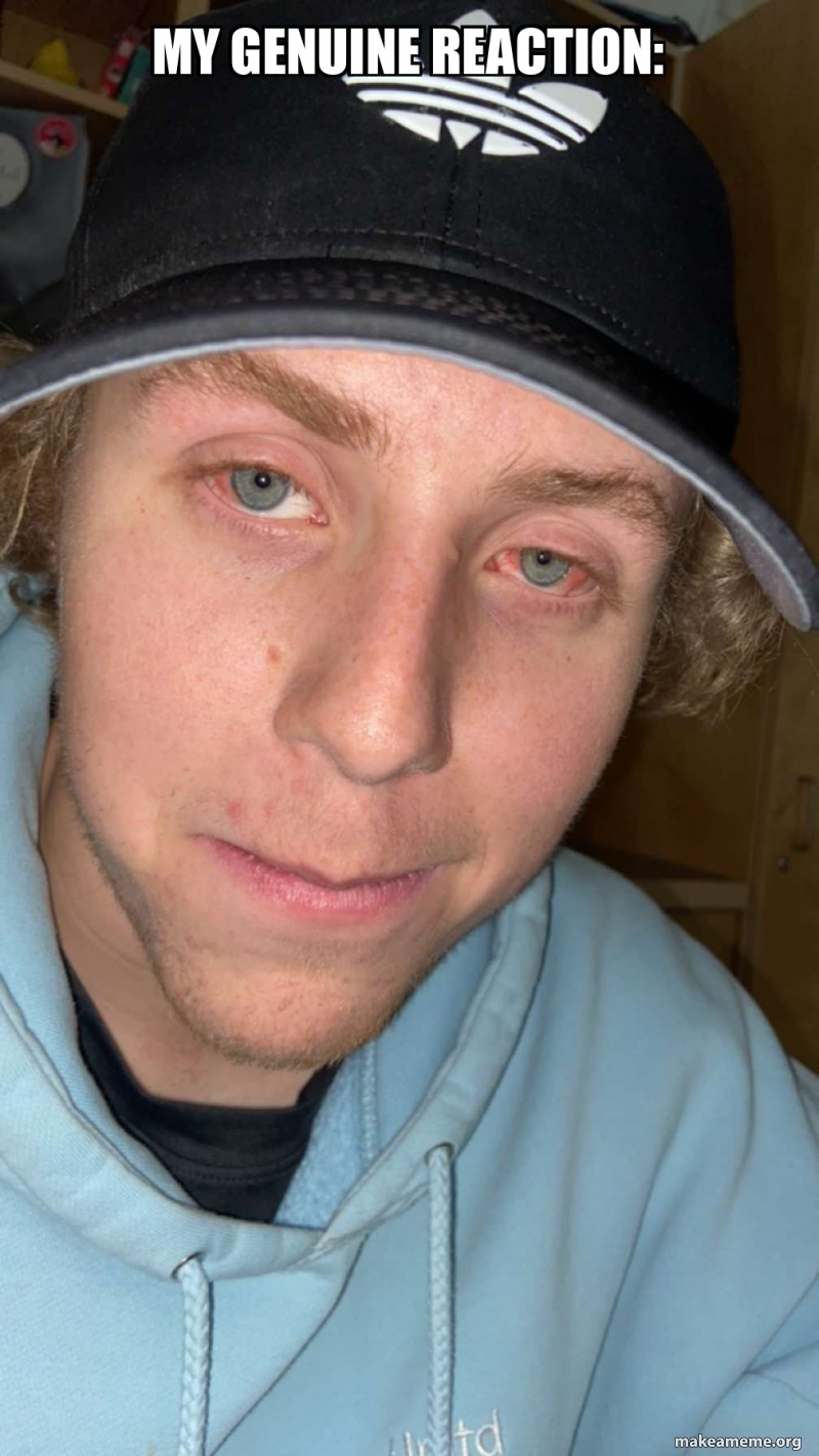 my genuine reaction: Meme Generator