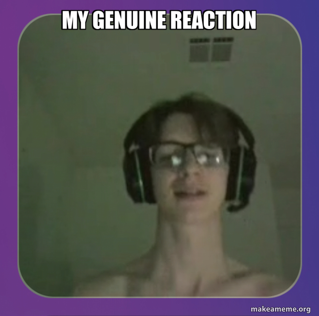 My genuine reaction Meme Generator