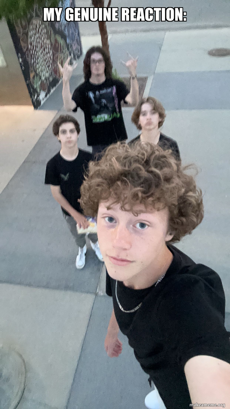 my genuine reaction: Meme Generator