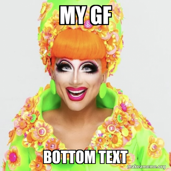 MY GF BOTTOM TEXT Meme Generator