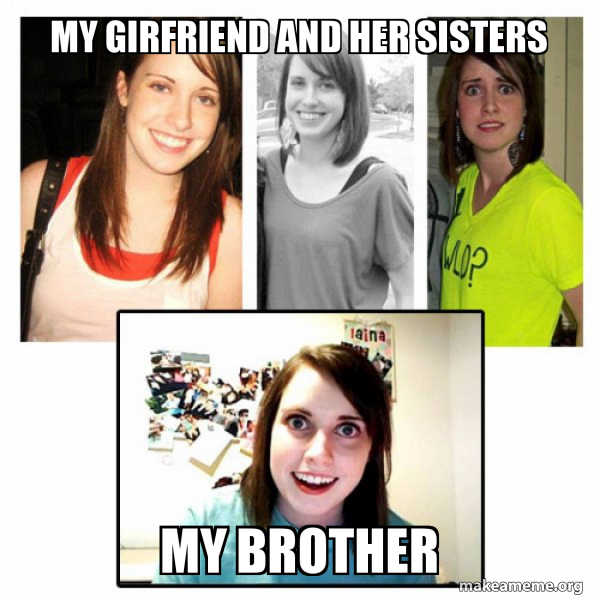 my girfriend and her sisters my brother - OAG's Overly Attached ...