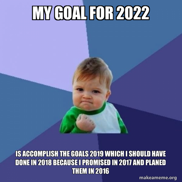 my goal for 2022 is accomplish the goals 2019 which I should have done ...