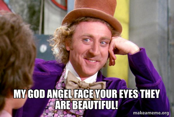 My God angel face your eyes they are beautiful! - Condescending Wonka ...