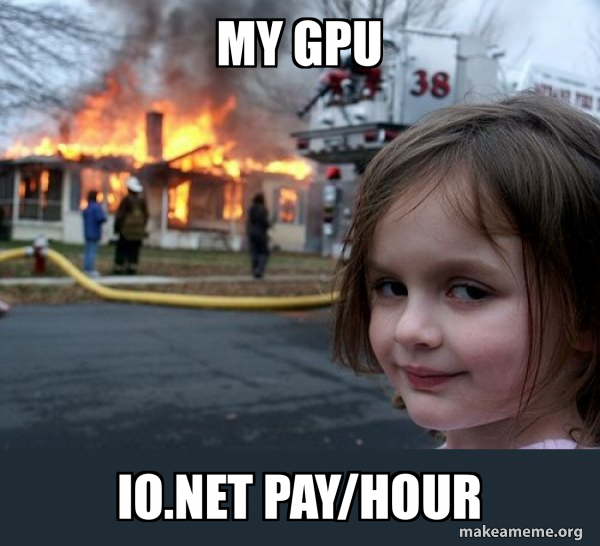 My GPU IO.NET pay/hour - Disaster Girl Meme Generator