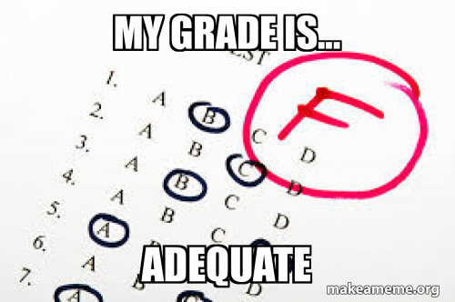 My grade is... adequate Meme Generator