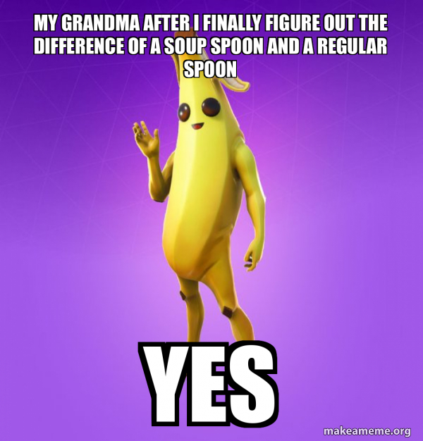 My grandma after i finally figure out the difference of a soup spoon ...