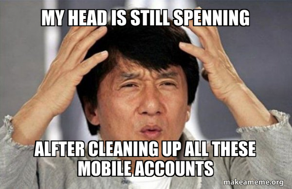 my head is still spenning alfter cleaning up all these mobile accounts ...