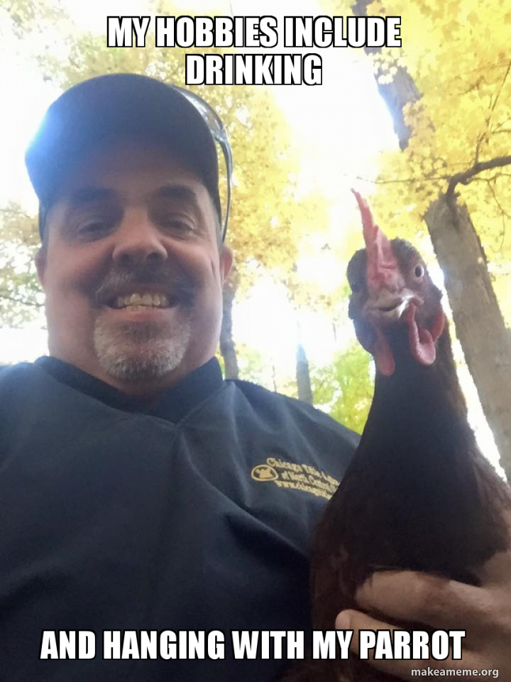 my hobbies include drinking and hanging with my parrot Meme Generator