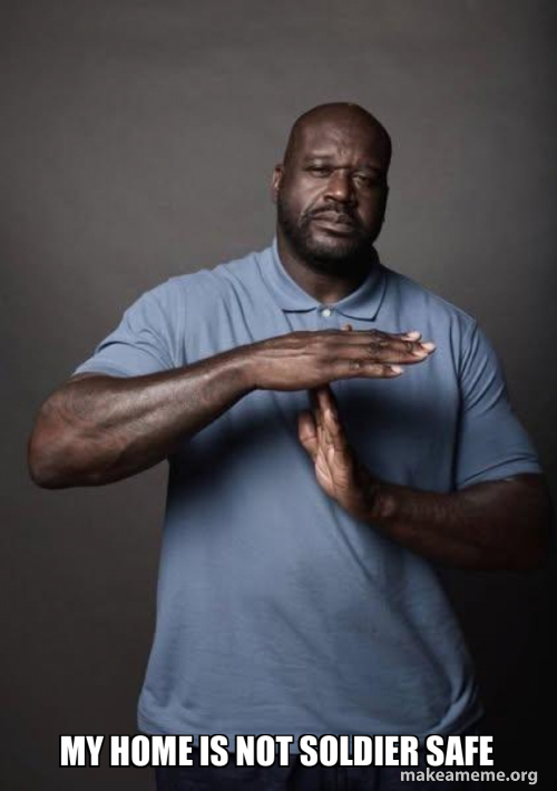 my home is not soldier safe Meme Generator