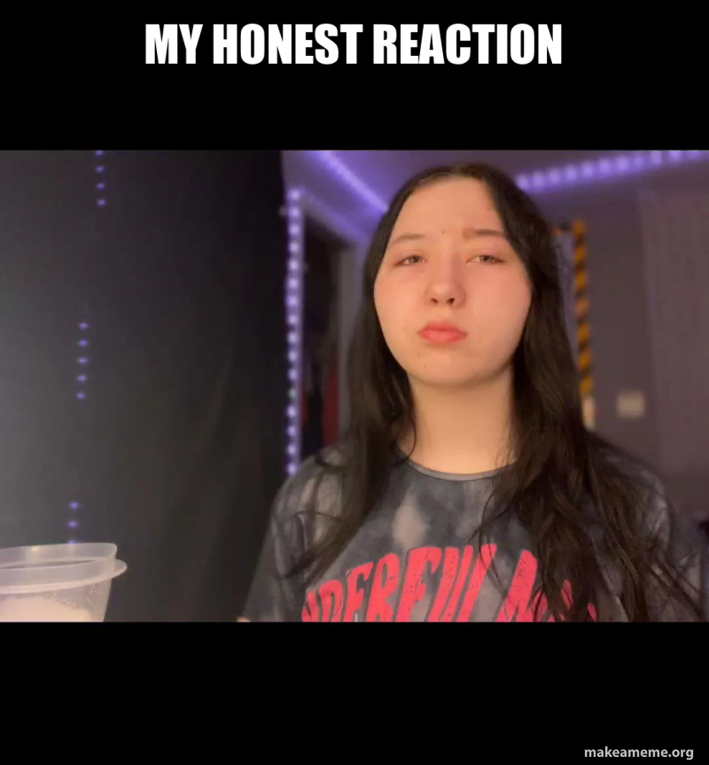 My honest reaction Meme Generator