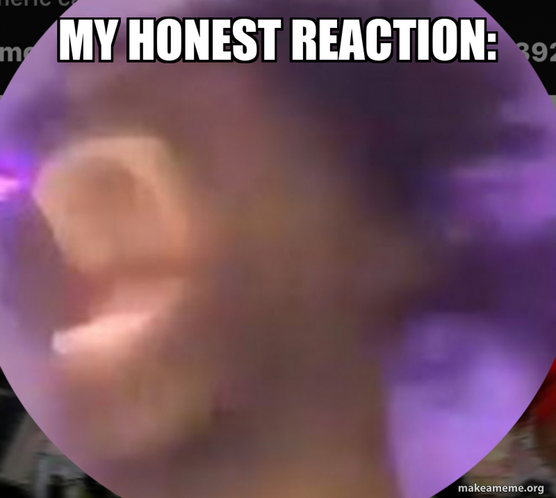 My honest reaction: Meme Generator