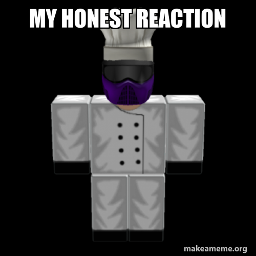 MY HONEST REACTION Meme Generator