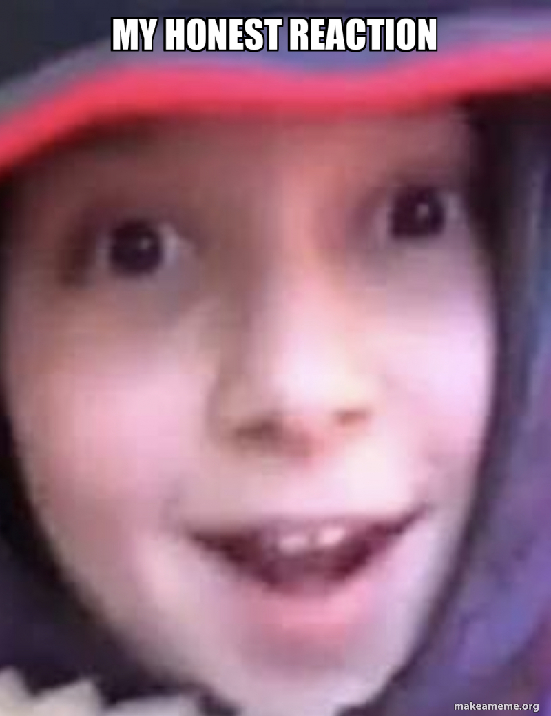 My honest reaction Meme Generator