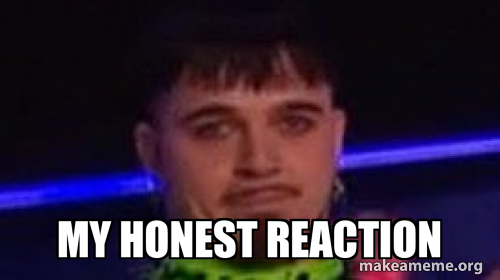 My honest reaction Meme Generator