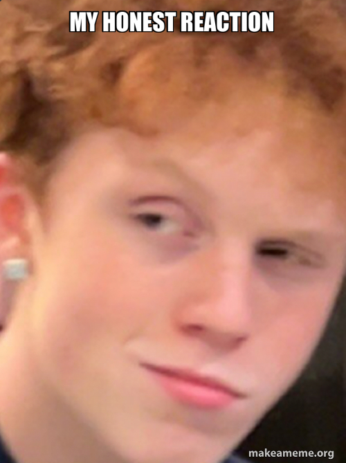 My honest reaction Meme Generator