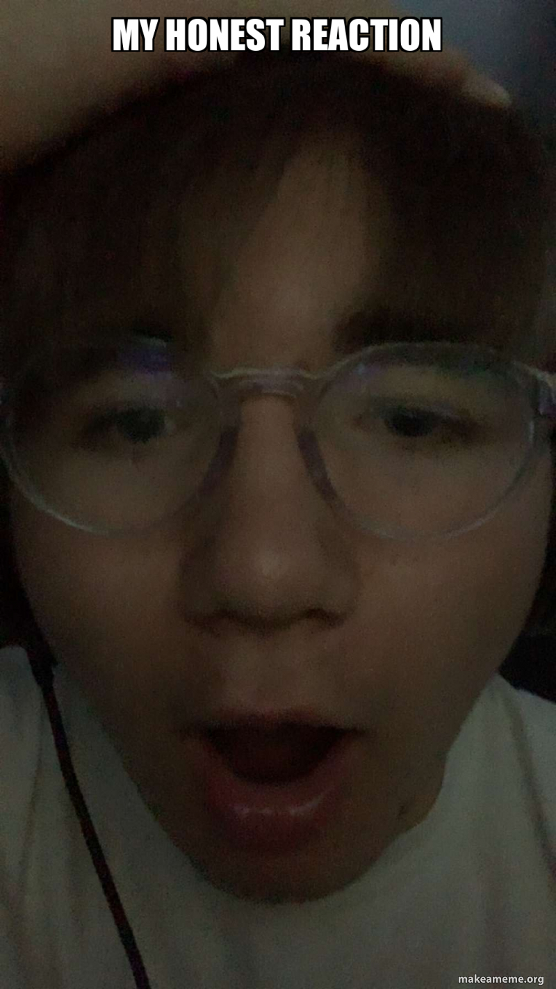 My honest reaction Meme Generator