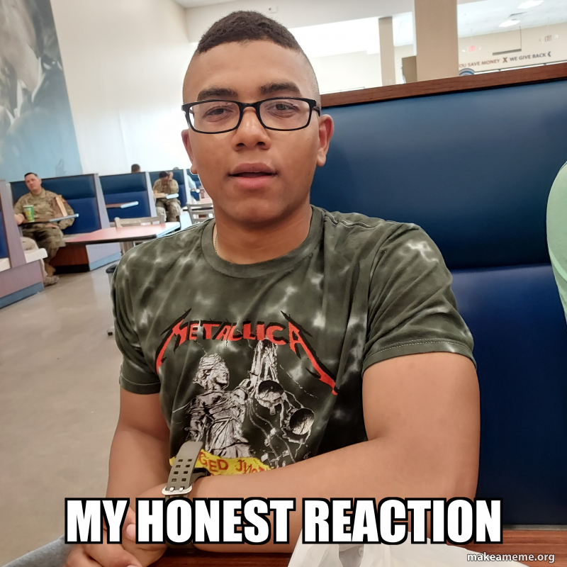 My honest reaction Meme Generator