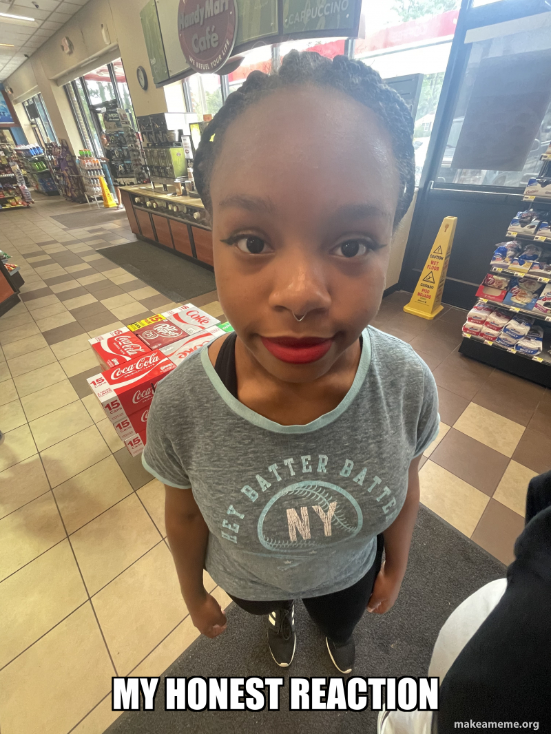 My honest reaction Meme Generator