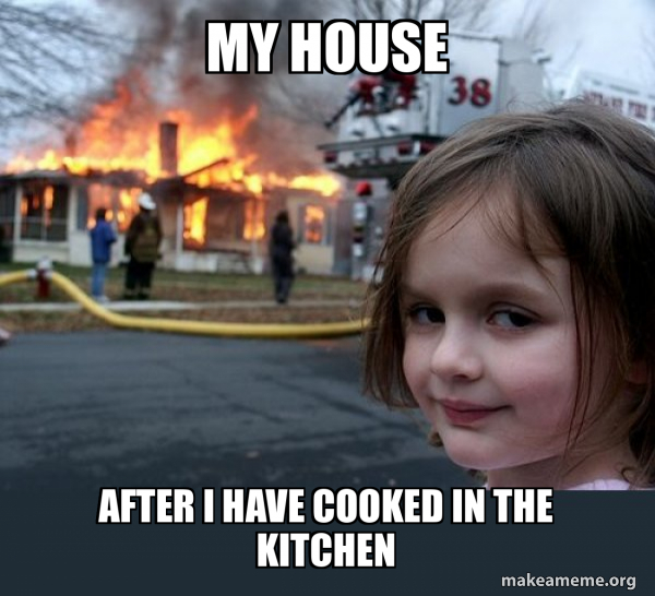 my house after I have cooked in the kitchen - Disaster Girl Meme Generator
