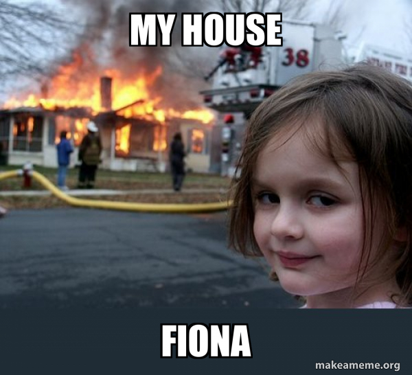 my house fiona - Disaster Girl Meme Generator