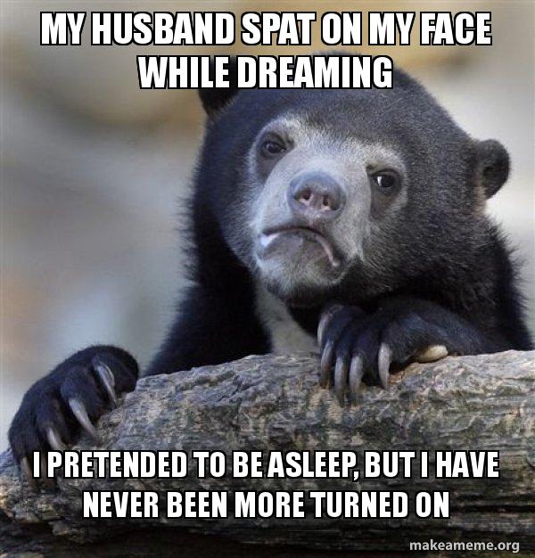 My husband spat on my face while dreaming I pretended to be asleep, but ...