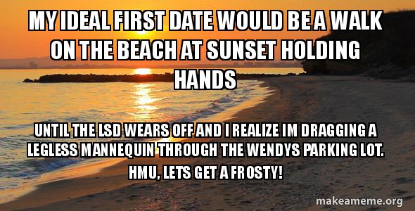 My Ideal first date would be a walk on the beach at sunset holding ...