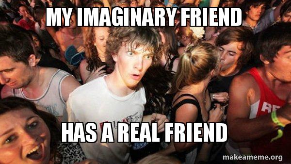 My imaginary friend has a real friend - Sudden Clarity Clarence Meme ...