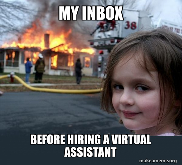 my inbox before hiring a virtual assistant - Disaster Girl Meme Generator